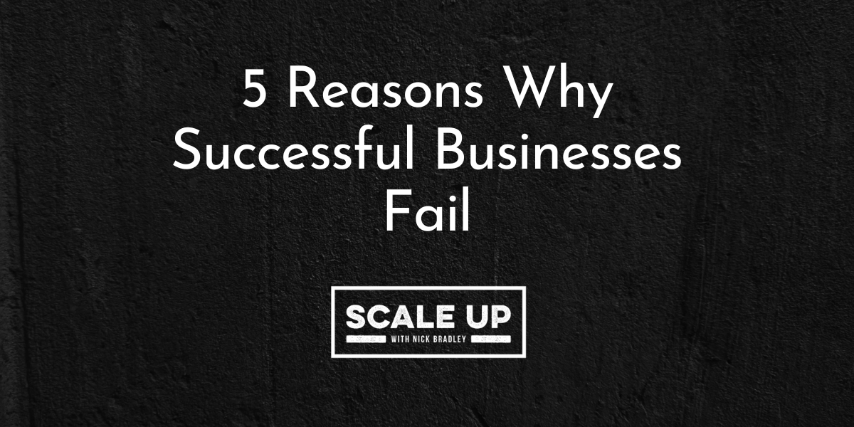 5 Reasons Why Successful Businesses Fail - High Value Exit | Nick Bradley 5 Reasons Why Successful Businesses Fail - High Value Exit | Nick Bradley